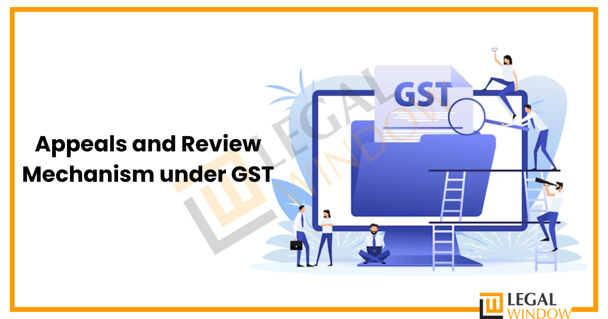 Appeals and Review Mechanism under GST » Legal Window
