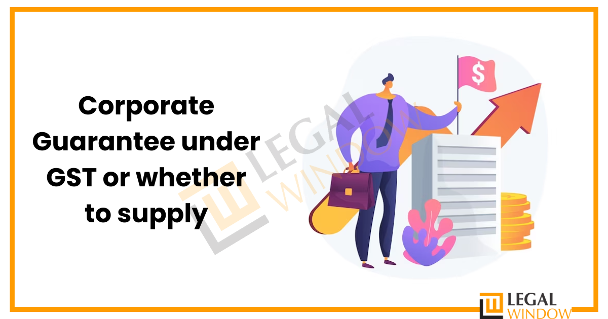 Corporate Guarantee under GST or whether to supply » Legal Window