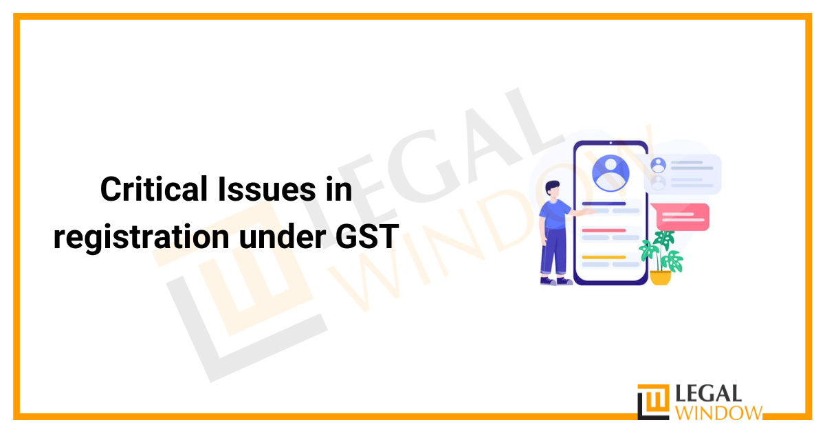 Critical Issues in registration under GST » Legal Window