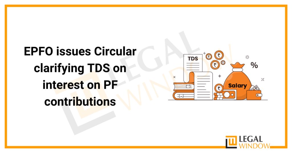 EPFO issues Circular clarifying TDS on interest on PF Contributions