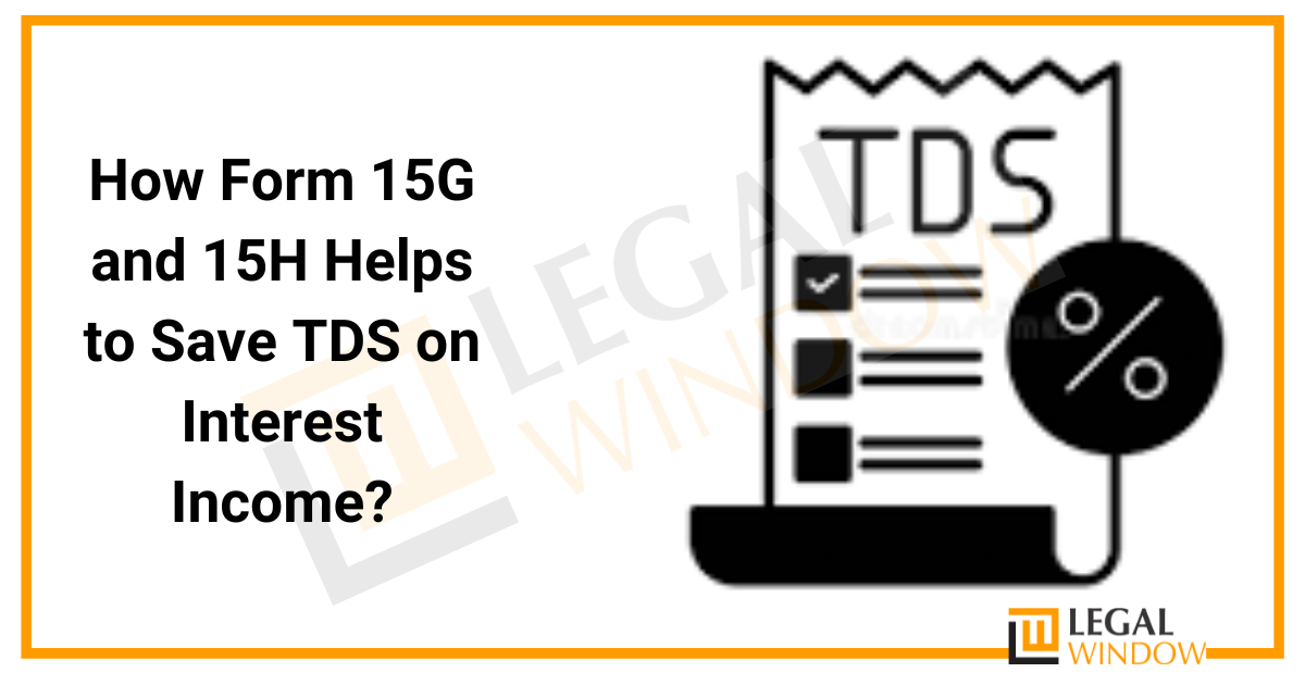 Form 15G and 15H Helps to Save TDS » Legal Window