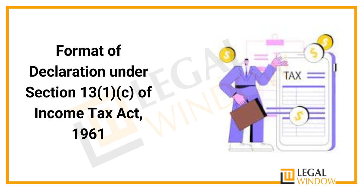 Format of declaration under Section 13(1)(c) of Tax Act » Legal Window