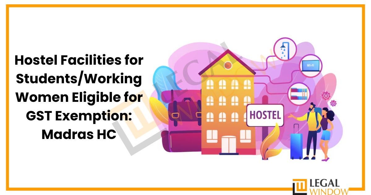 GST on Hostel Facilities for Students/Working Women » Legal Window