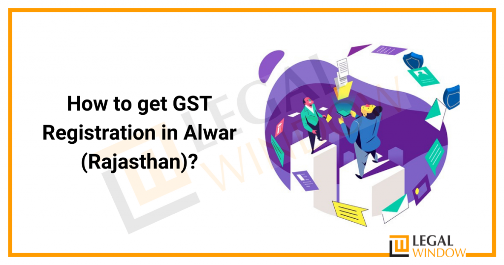 How to get GST Registration in Alwar (Rajasthan)? » Legal Window