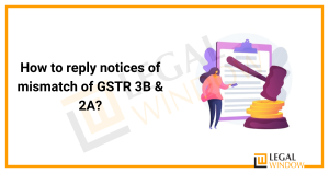 How to Reply Notices of Mismatch of GSTR 3B & 2A » Legal Window