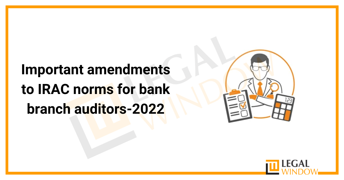 Important amendments to IRAC norms for bank branch auditors-2022