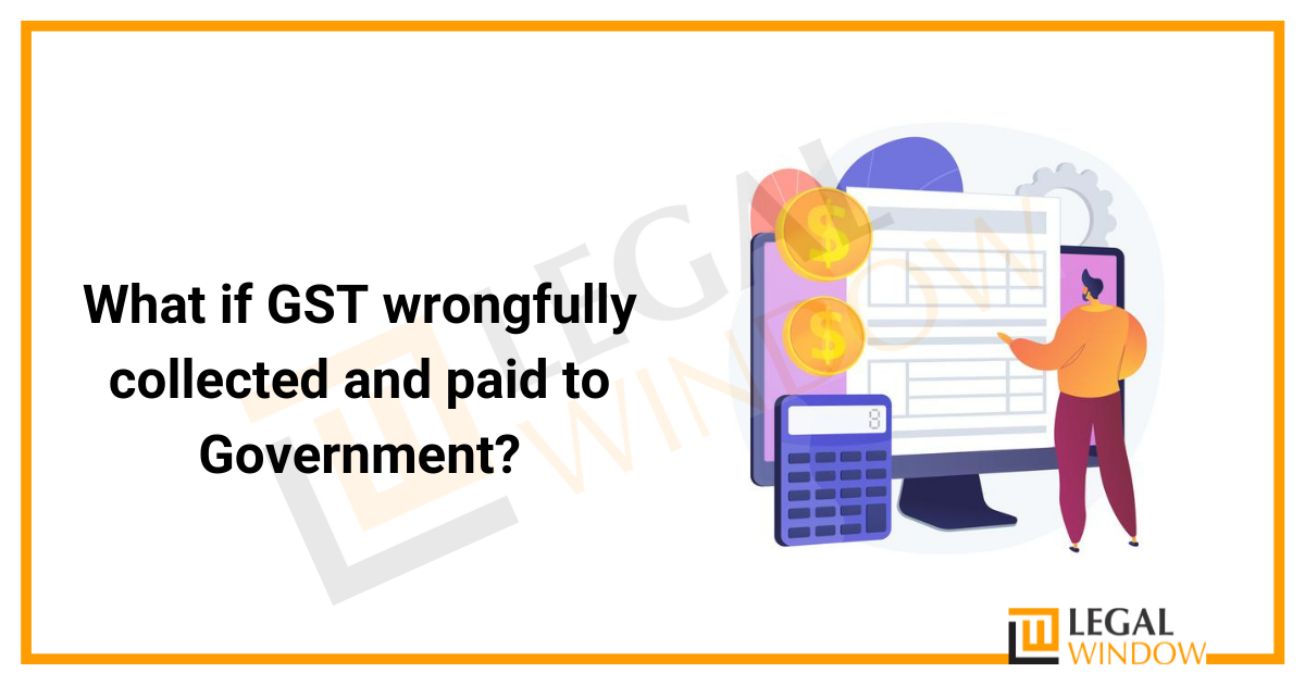 What if GST wrongfully collected and paid to Government?
