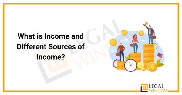 What is Income and Different Sources of Income? » Legal Window