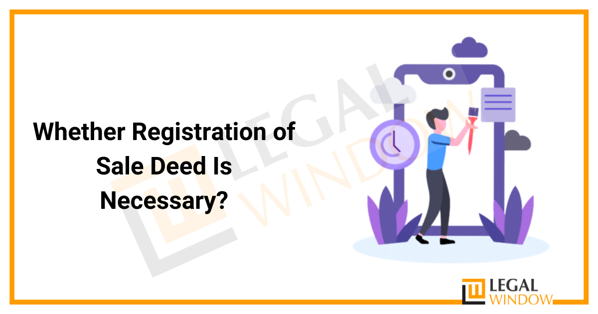 Whether Registration of Sale Deed Is Necessary? » Legal Window
