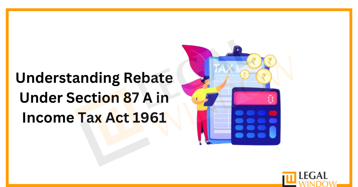 Understanding Rebate Under Section 87 A in Income Tax Act 1961 » Legal ...